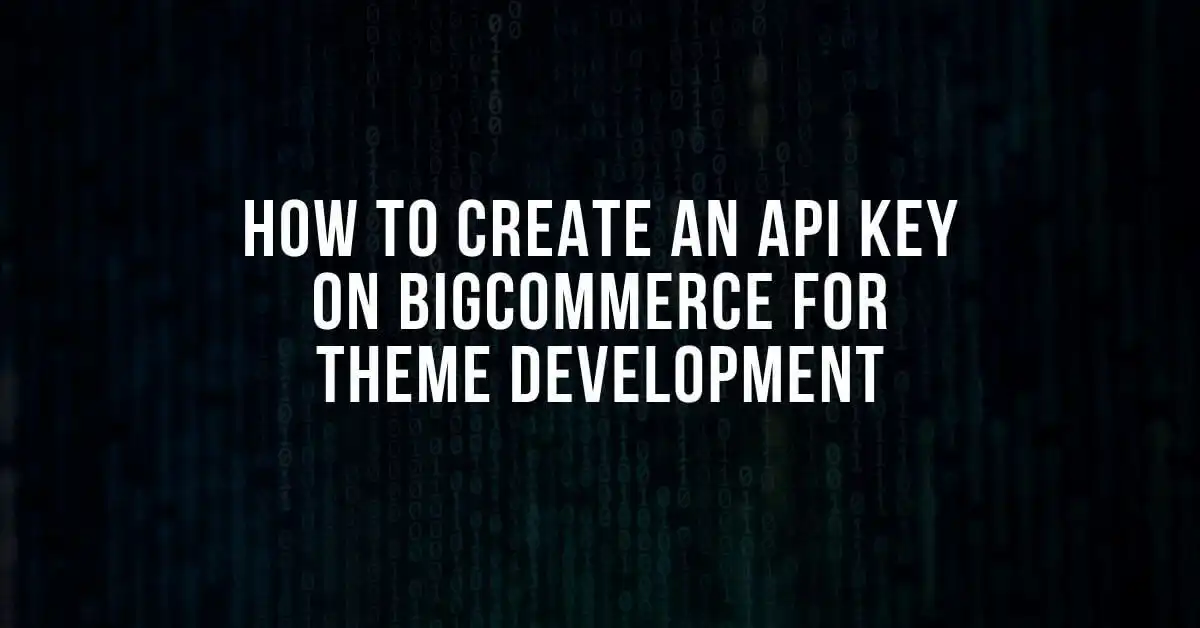 How to Create an API Key on BigCommerce for Theme Development - Epic Design Labs
